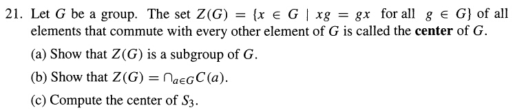Solved 21. Let G be a group. The set Z(G) = {x E G | xg = gx | Chegg.com