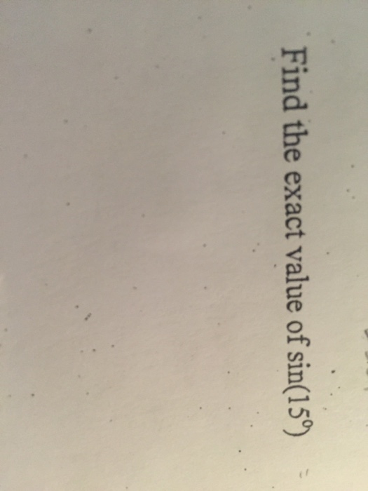 Solved Find the exact value of sin(15 degree) | Chegg.com