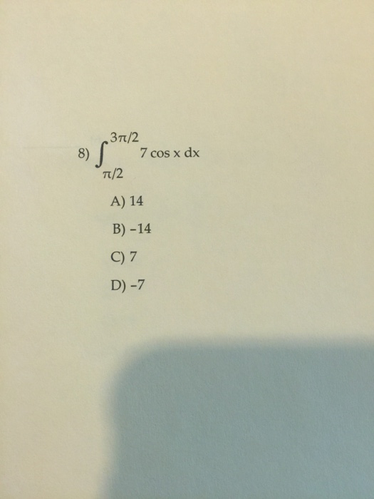 Solved Integral_pi/2^3pi/2 7 cos x dx 14 -14 7 -7 | Chegg.com