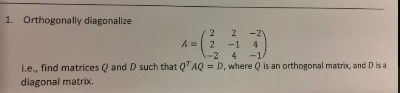 Solved Orthogonally diagonalize A = (2 2 -2 2 -1 4 -2 4 | Chegg.com