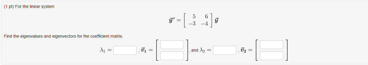 Solved (1 pt) For the linear system Find the eigenvalues and | Chegg.com Solved (1 pt) For the linear system Find the eigenvalues and | Chegg.com