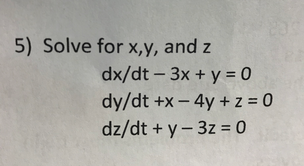 Solved 5) Solve for x,y, and z dx/dt-3x y 0 dy/dt +x-4y +z 0 | Chegg.com