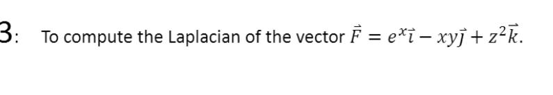 Solved To compute the Laplacian of the vector F = e^x i - | Chegg.com