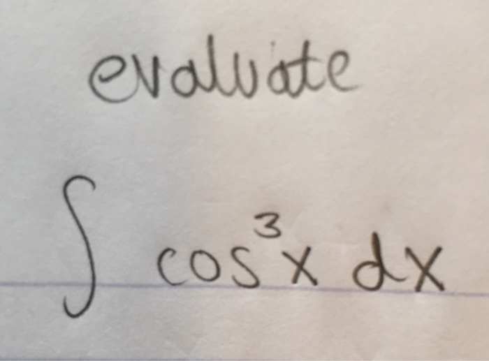 Solved Evaluate integral cos^3 x dx | Chegg.com