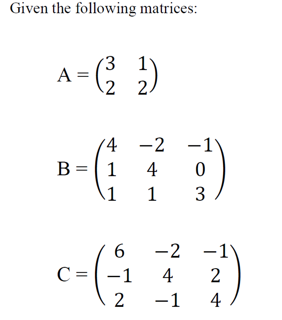 Solved Given the following matrices: A = (3 1 2 2) B = (4 | Chegg.com