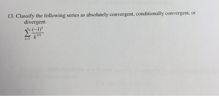 Solved 13. Classify the following series as absolutely | Chegg.com