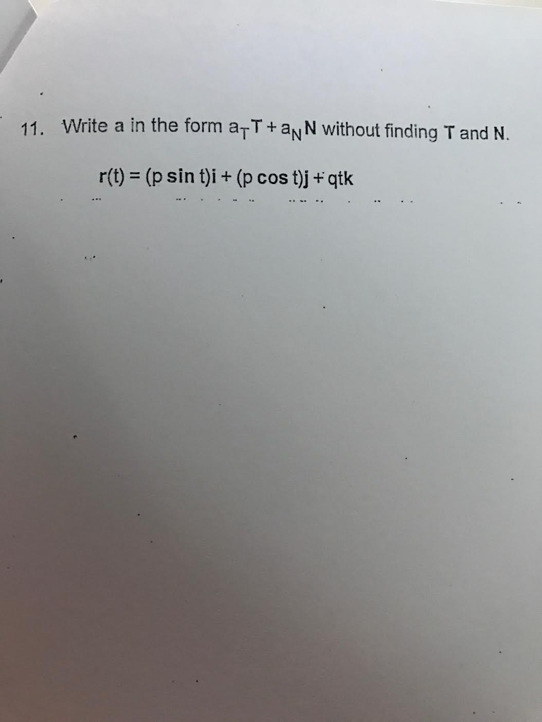 Solved 11. write a in the form aTT aNN without finding T and | Chegg.com