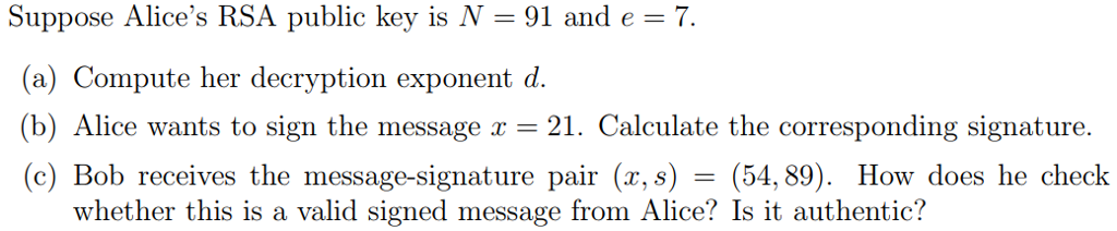 Solved Suppose Alice's RSA public key is N = 91 and e = 7. | Chegg.com Solved Suppose Alice's RSA public key is N = 91 and e = 7. | Chegg.com