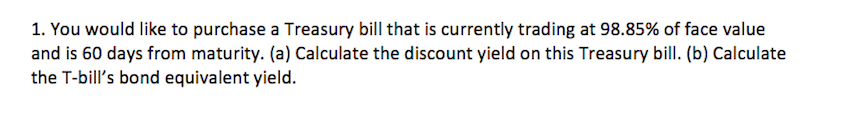 Solved 1. You would like to purchase a Treasury bill that is | Chegg.com