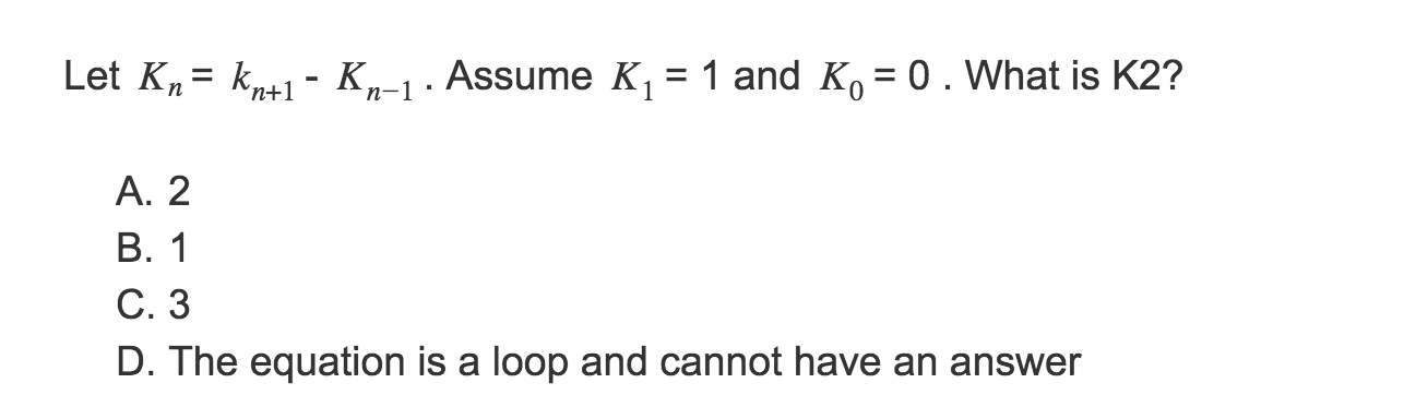 Solved Let Kn kn +1 Kn-1 Assume K1 1 and Ko 0 What is K2? A. | Chegg.com