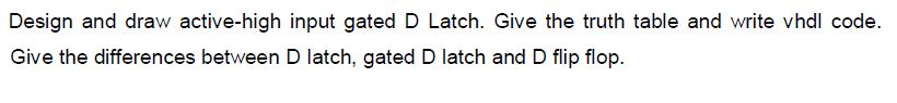 Solved Design and draw active-high input gated D Latch. Give | Chegg.com