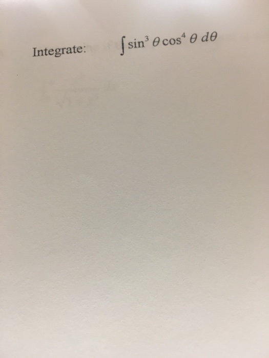 Solved Integrade: integral sin^3 theta cos^4 theta d theta | Chegg.com