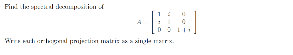Solved Find the spectral decomposition of A = [1 i 0 i 1 0 0 | Chegg.com