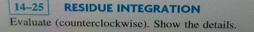 Solved 14-25 RESIDUE INTEGRATION Evaluate | Chegg.com