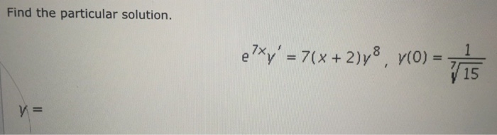 Solved Find the particular solution. e^7x y' = 7(x + 2)y^8, | Chegg.com