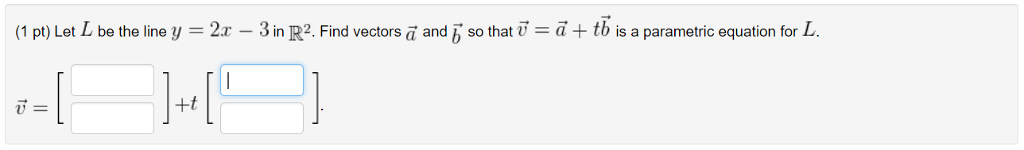 Solved (1 pt) Let L be the line y = 2x-3 in R2. Find vectors | Chegg.com Solved (1 pt) Let L be the line y = 2x-3 in R2. Find vectors | Chegg.com
