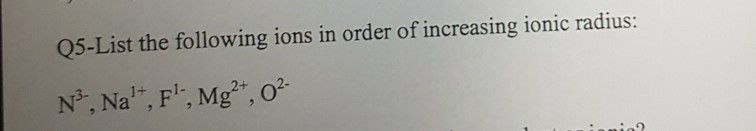Solved Q5-List the following ions in order of increasing | Chegg.com