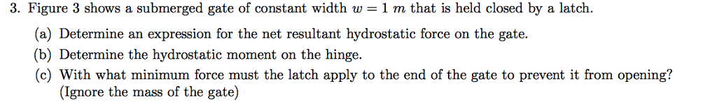 Solved 3, Figure 3 shows a submerged gate of constant width | Chegg.com