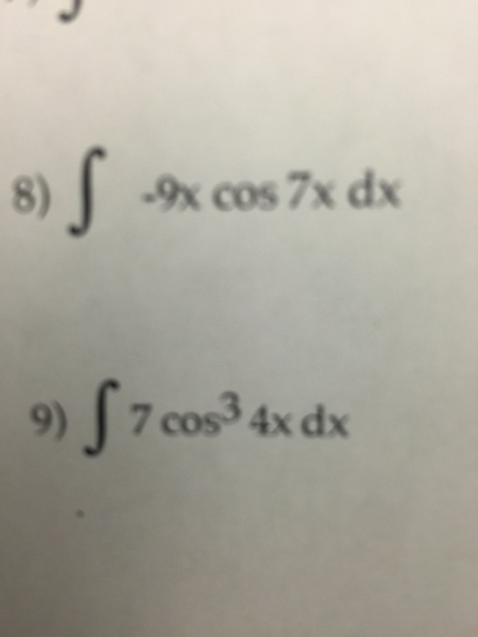 Solved Integral -9x cos 7x dx integral 7 cos^3 4x dx | Chegg.com