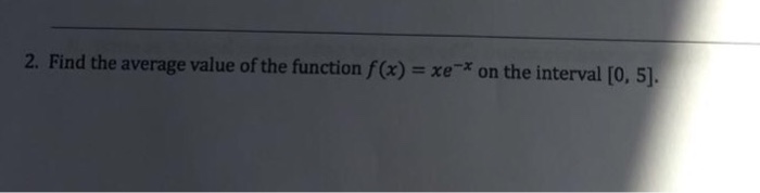Solved Find the average value of the function f(x) = xe^-x | Chegg.com