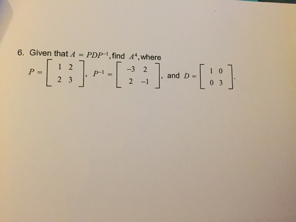 Solved 6 Given That A PDP find A4 where 3 2 P 1 And Chegg solved-6-given-that-a-pdp-find-a4-where-3-2-p-1-and-chegg