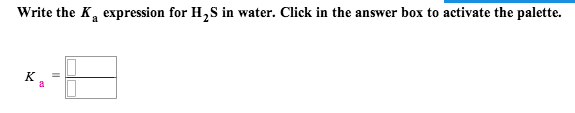 Solved Write the Ka expression for H2S in water. Click in | Chegg.com