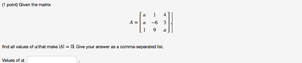 Solved Find all values of a that make |A|=0. Give your | Chegg.com