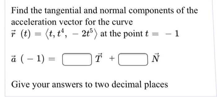 Solved Find the tangential and normal components of the | Chegg.com