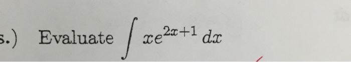 Solved Evaluate integral xe^2x+1 dx | Chegg.com