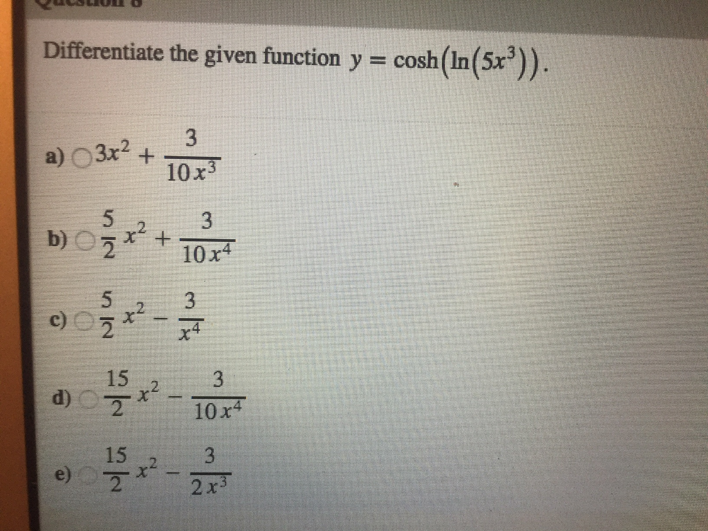 Solved Differentiate the given function y = cosh (ln(5x3)) | Chegg.com