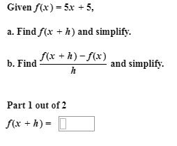 Solved Given f(x) = 5x + 5, a. Find f(x + h) and simplify b. | Chegg.com