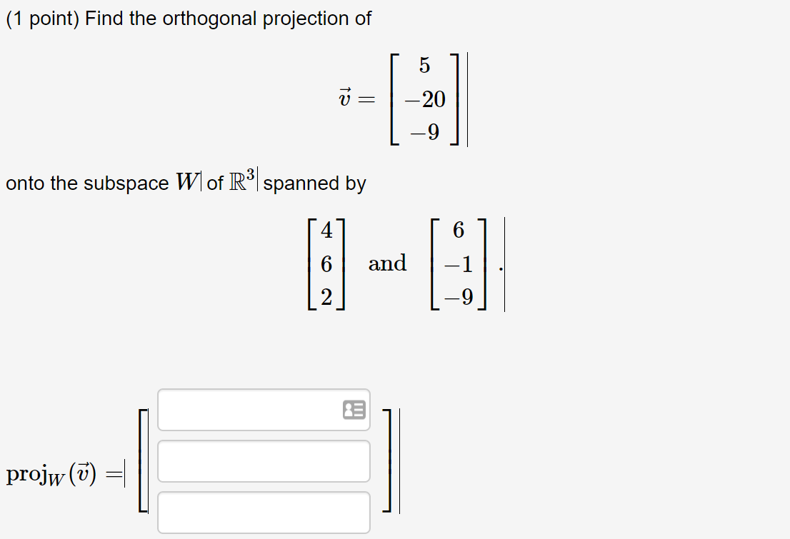 Solved Find the orthogonal projection of onto the subspace W | Chegg.com