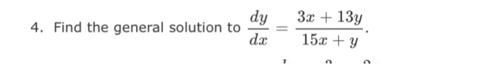 Solved Find the general solution to dy/dx = 3x + 13y/15x + | Chegg.com