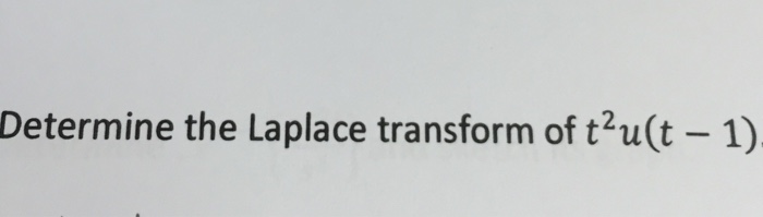 Solved Determine the Laplace transform of t^2u(t - 1) | Chegg.com Solved Determine the Laplace transform of t^2u(t - 1) | Chegg.com