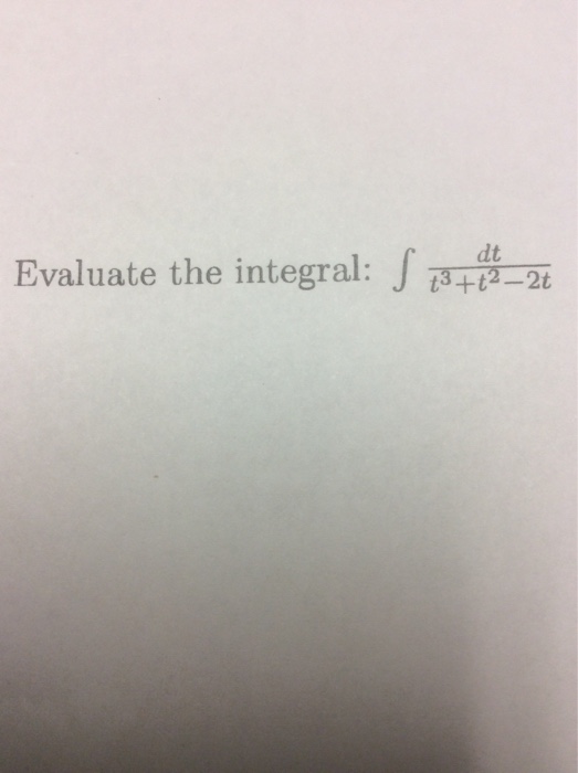 Solved Evaluate the integral: integral dt/t^3 + t^2 - 2t | Chegg.com