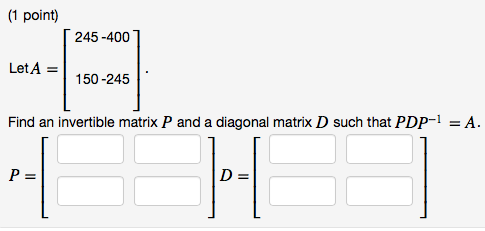 Solved Let A = [245-400 150-245]. Find an invertible matrix | Chegg.com
