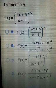 Solved Differentiate. f'(x) = (4x + 5/x - 4)^5 A. f'(x) = | Chegg.com