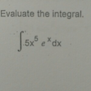 Solved Evaluate the integral. Integrate 5x^5 e^x dx | Chegg.com