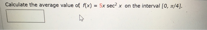 Solved Calculate the average value of f(x) = 5x sec^2 x on | Chegg.com