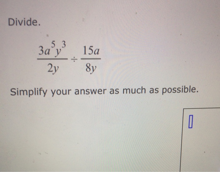 Solved Divide. 3a^2y^3/2y/15a/8y Simplify your answer as | Chegg.com