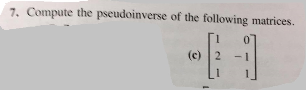 Solved 7. Compute the pseudoinverse of the following | Chegg.com