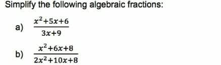 Solved Simplify the following algebraic fractions x2+5x+ 6 | Chegg.com
