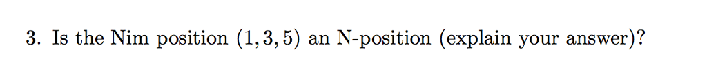 Solved 3. Is the Nim position (1,3,5) an N-position (explain | Chegg.com