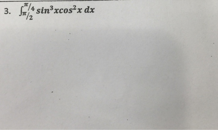 Solved Evaluate the integral integral_pi/2^pi/4 sin^3 x | Chegg.com