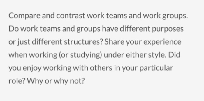 Solved Compare and contrast work teams and work groups. Do | Chegg.com