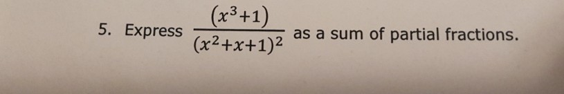 Solved (x)as a sum of partial fractions (x2+x+1)2 5. Express | Chegg.com