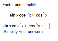 Solved Factor and simplify. sin x cos^3 x + cos^5x sin x | Chegg.com