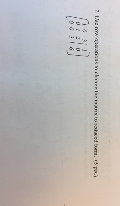 Solved Use row operations to change the matrix to reduced | Chegg.com