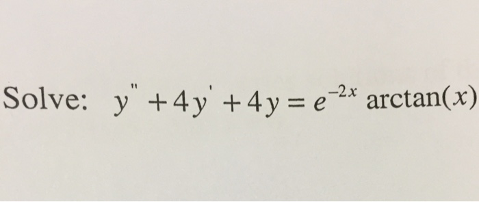 Solved Solve: y'' + 4y' + 4y = e^-2X arctan(x) | Chegg.com Solved Solve: y'' + 4y' + 4y = e^-2X arctan(x) | Chegg.com