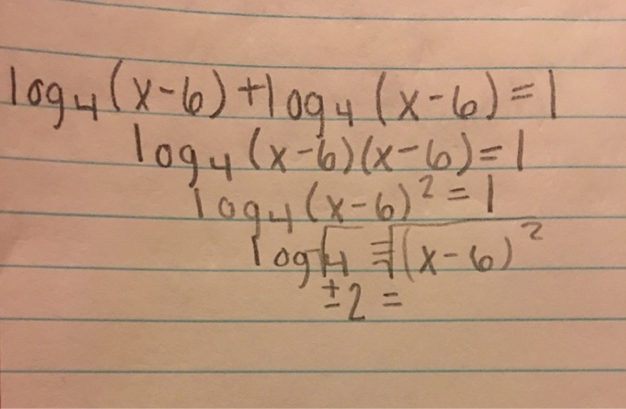 Solved log4(X-6)+log4(X-6)=1 log4(x-6)(x-6)=1 log4(x-6)^2=1 | Chegg.com